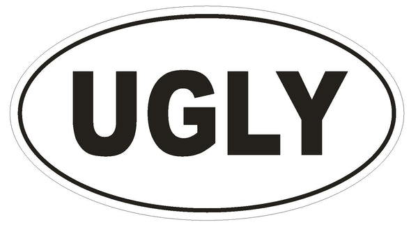 UGLY Oval Bumper Sticker or Helmet Sticker D1763 Euro Oval Funny Gag P ...